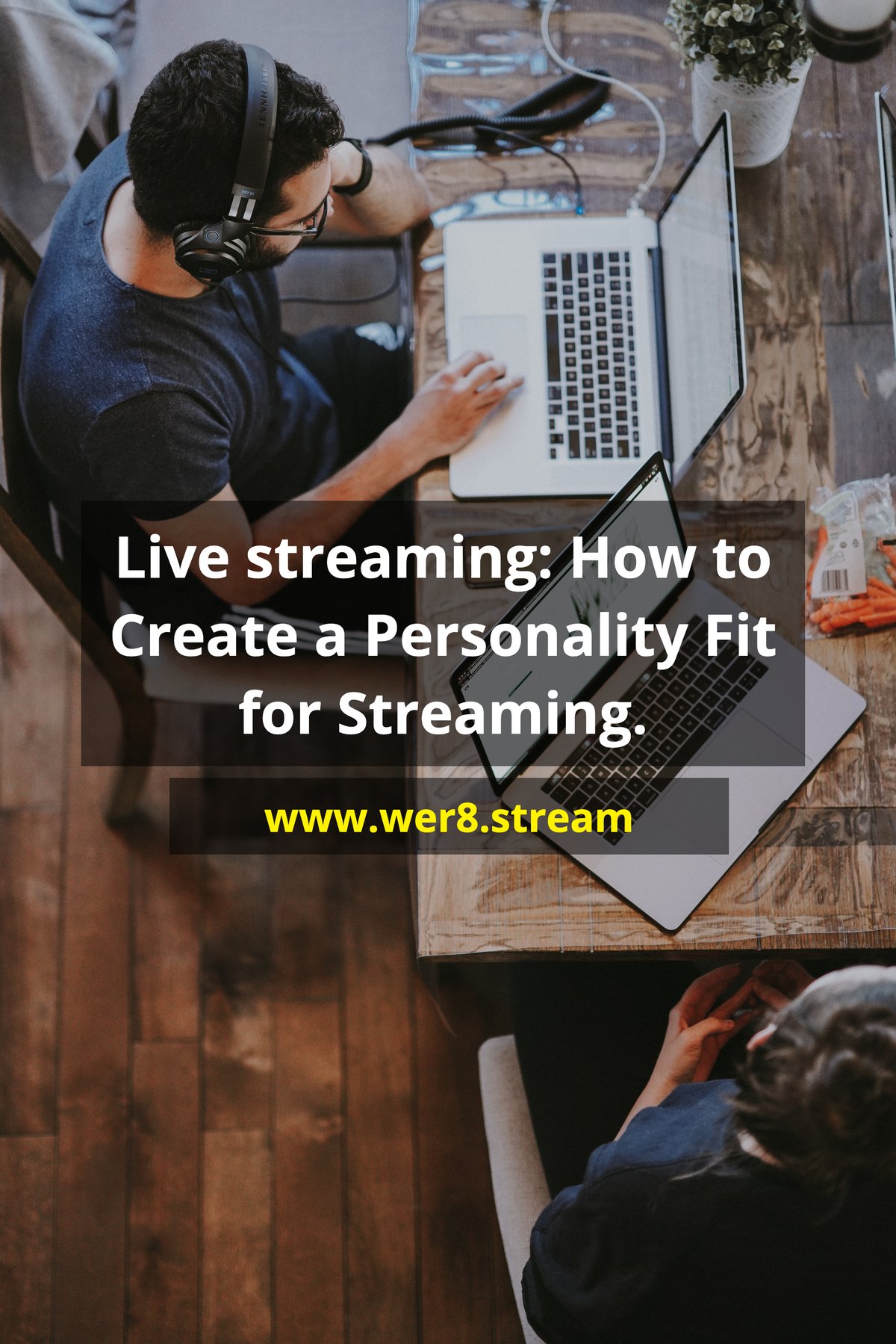 Live streaming: How to Create a Personality Fit for Streaming.