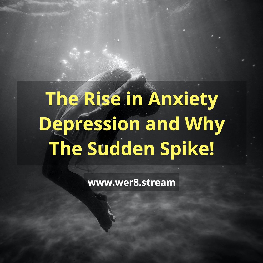 The Rise in Anxiety Depression and Why The Sudden Spike! | Wer8™ Blog ...